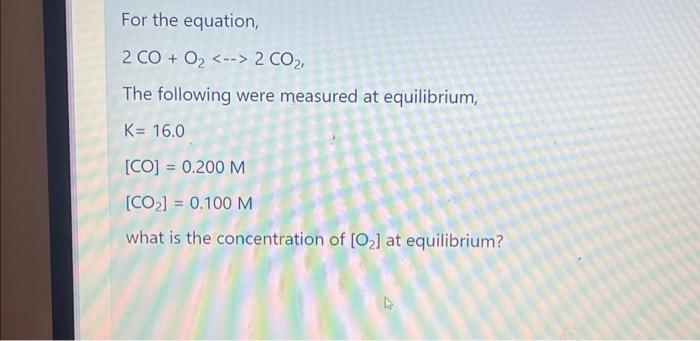 Solved For the equation, 2CO+O2↔−>2CO2 The following were | Chegg.com