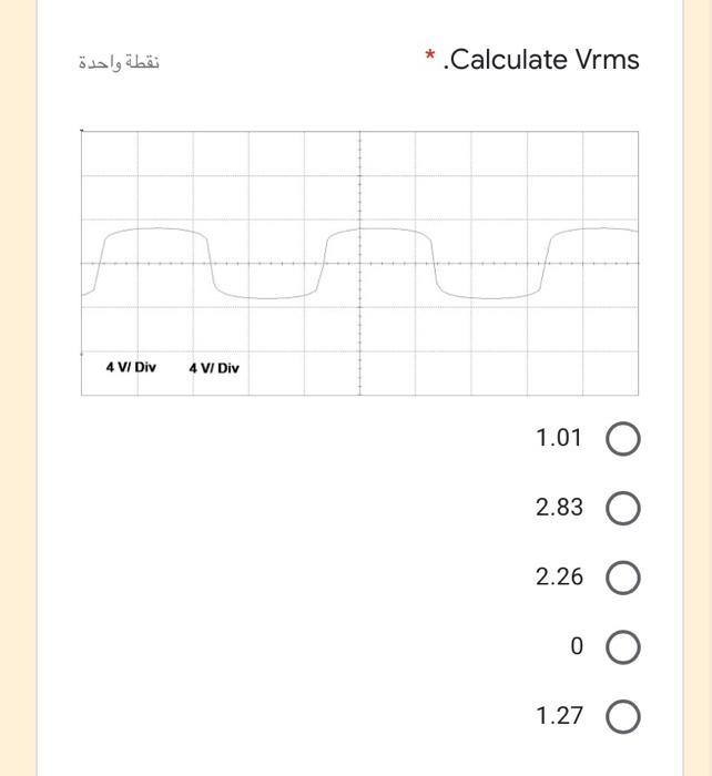 Solved نقطة واحدة * .Calculate Vrms 4 V/ Div 4 VI Div 1.01 O | Chegg.com