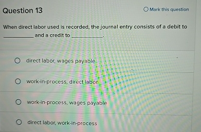 Solved Question 13Mark this questionWhen direct labor used | Chegg.com