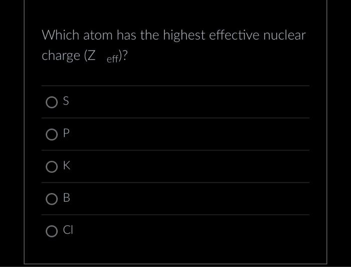 Solved Which atom has the highest effective nuclear charge | Chegg.com