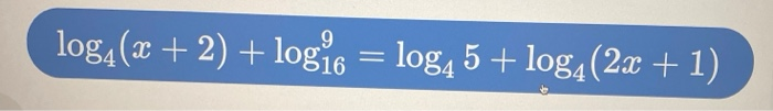 Solved log4(x + 2) + logic = log4 5 + log4 (2x + 1) | Chegg.com