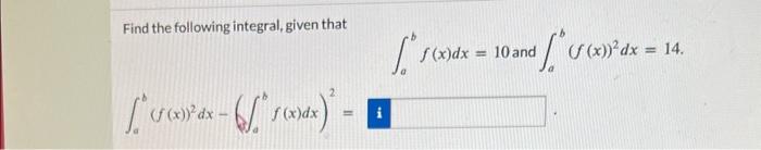 Solved Find the following integral, given that ∫abf(x)dx=10 | Chegg.com