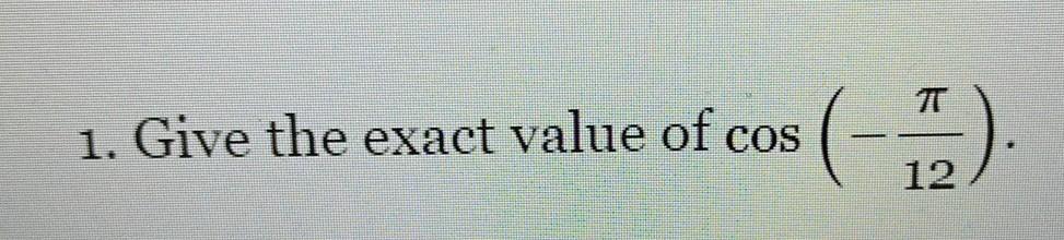 Solved Give the exact value of cos(-π12). | Chegg.com