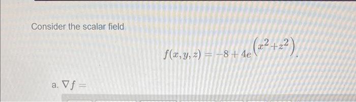 Solved Consider the scalar field f(x,y,z)=−8+4e(x2+z2) a. | Chegg.com