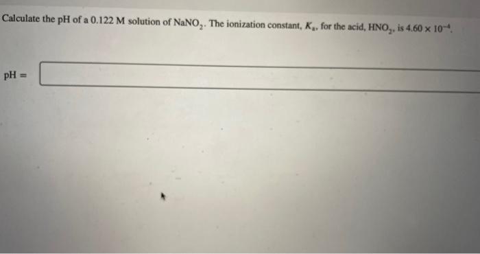 Solved Calculate the pH of a 0.122M solution of NaNO2. The | Chegg.com