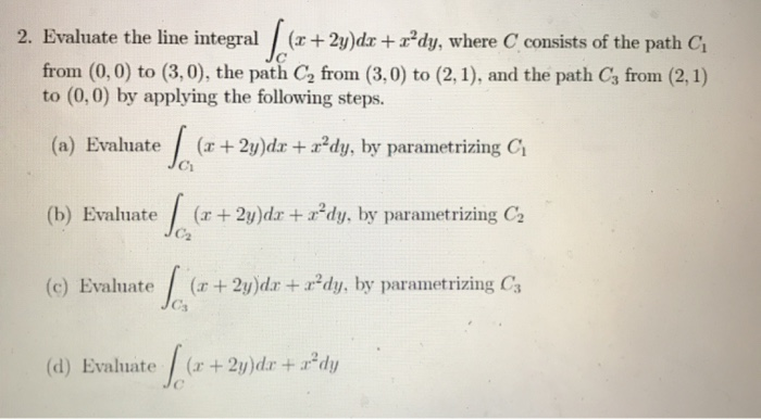 Solved 2. Evaluate the line integral (x + 2y)dx + x’dy, | Chegg.com