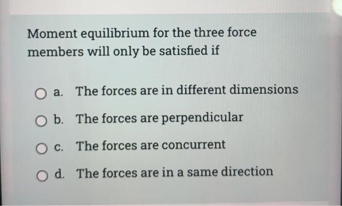 Solved Moment equilibrium for the three force members will | Chegg.com