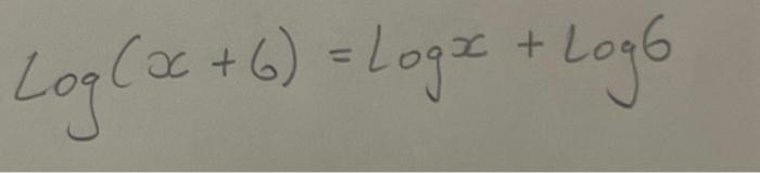 Solved log(x+6)=logx+log6 | Chegg.com