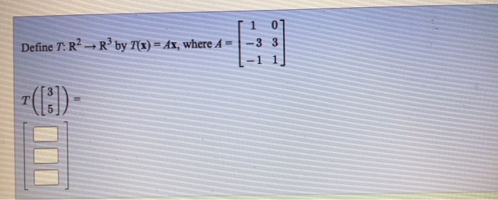 Solved 1 0 3 3 Define T: R2 – R by 7(x) = Ax, where A = E: | Chegg.com