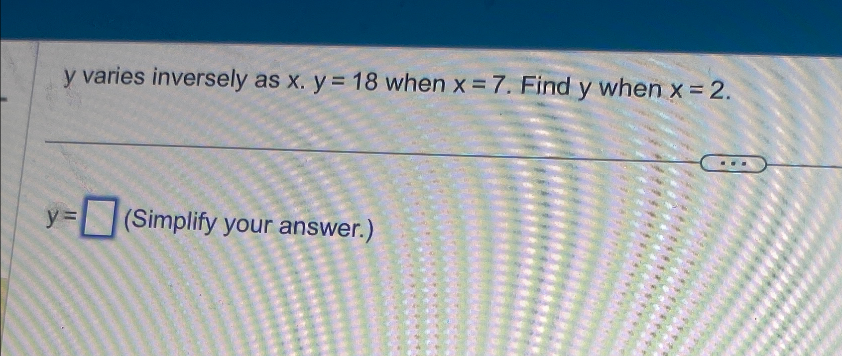 Solved y ﻿varies inversely as x.y=18 ﻿when x=7. ﻿Find y | Chegg.com