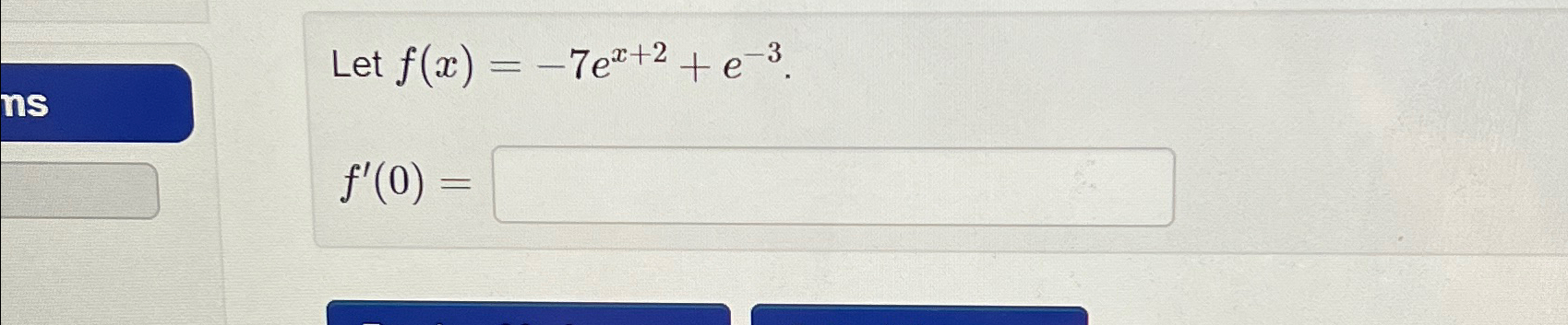 Solved Let f(x)=-7ex+2+e-3.f'(0)= | Chegg.com