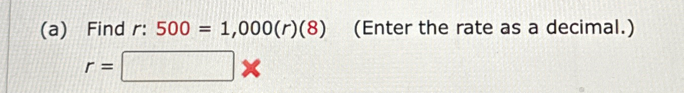 Solved (a) ﻿Find r ﻿: 500=1,000(r)(8) (Enter the rate as a | Chegg.com