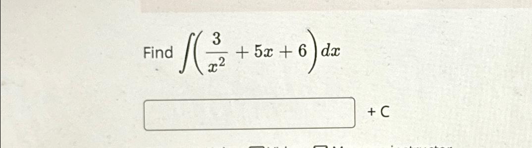 Solved Find ∫﻿﻿(3x2+5x+6)dx+C | Chegg.com
