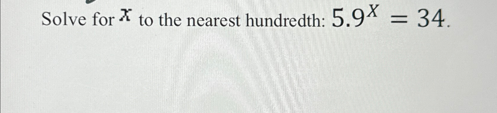 Solved Solve for x ﻿to the nearest hundredth: 5.9x=34 | Chegg.com