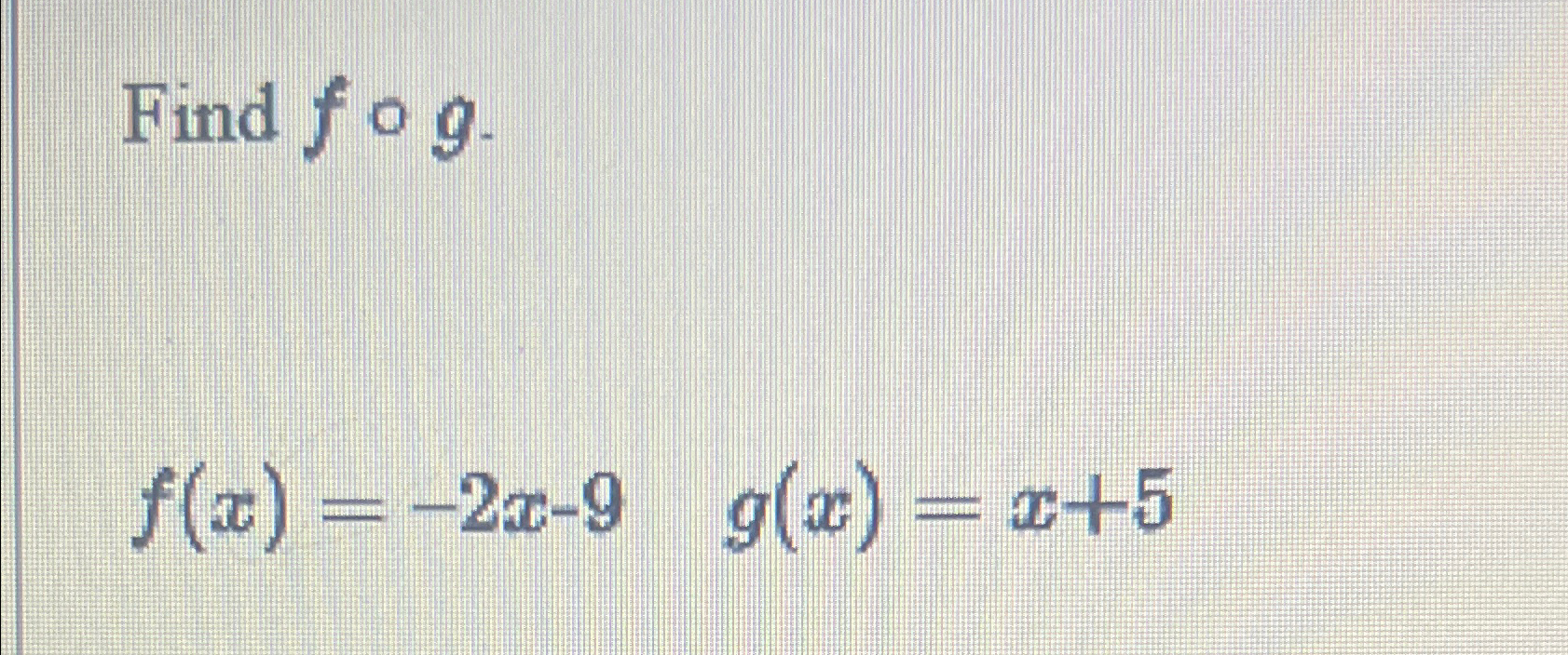 Solved Find f@g.f(x)=-2x-9,g(x)=x+5 | Chegg.com