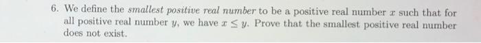 Solved 6. We define the smallest positive real number to be | Chegg.com