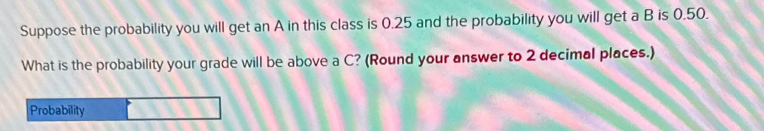 Solved Suppose the probability you will get an A in this | Chegg.com