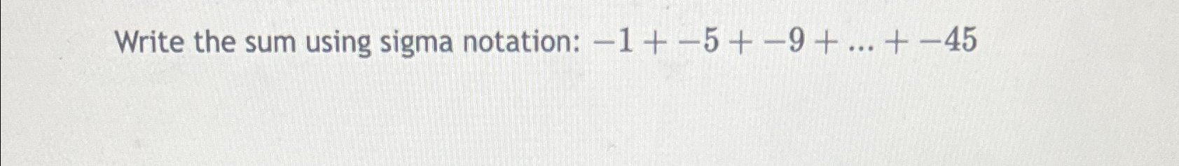 Solved Write the sum using sigma notation: -1+-5+-9+dots+-45 | Chegg.com