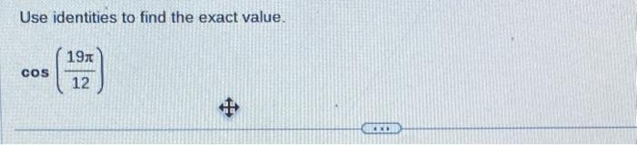 Solved Use identities to find the exact value. cos(1219π) | Chegg.com