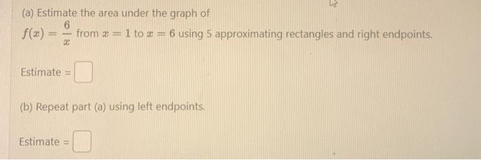 Solved (a) Estimate the area under the graph of f(x)=x6 from | Chegg.com