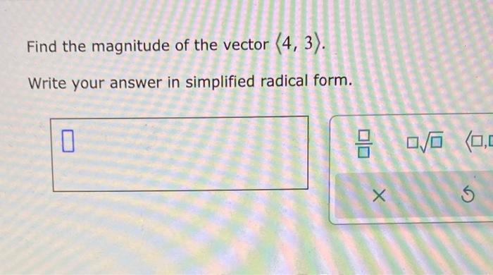 Solved Find the magnitude of the vector 4,3 . Write your | Chegg.com