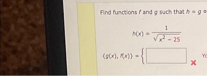 Solved Find functions f and g such that h=g o h(x)=x2−251 | Chegg.com