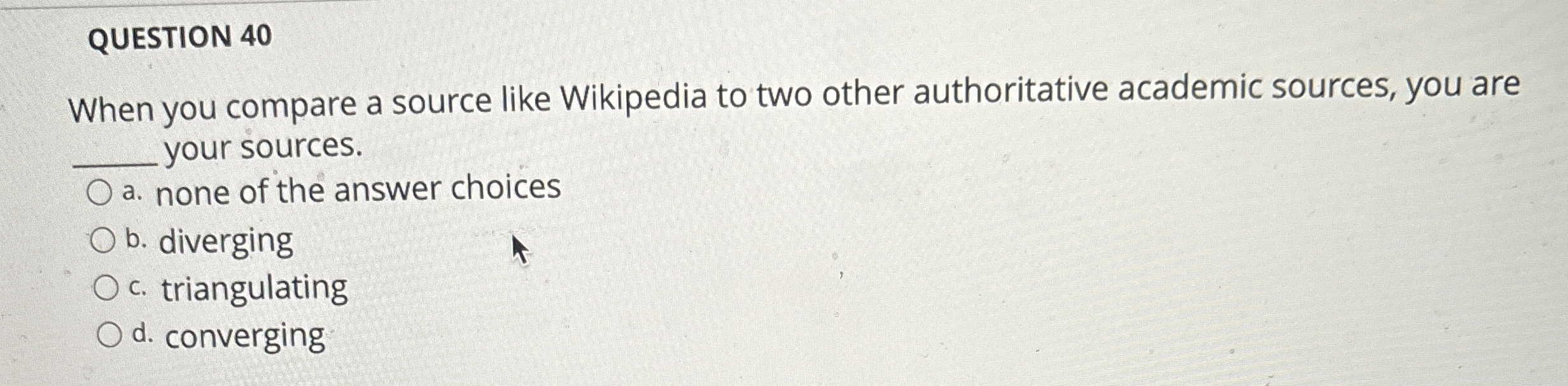 Solved QUESTION 40When you compare a source like Wikipedia | Chegg.com