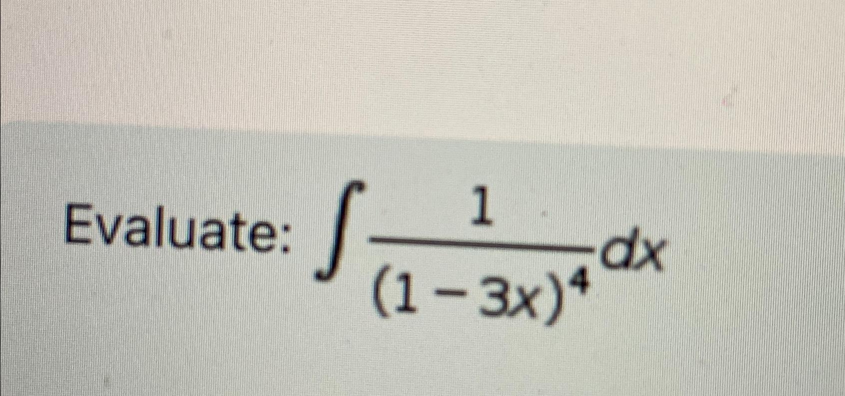Solved Evaluate: ∫﻿﻿1(1-3x)4dx | Chegg.com