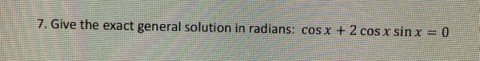 Solved 7. Give the exact general solution in radians: cos x | Chegg.com