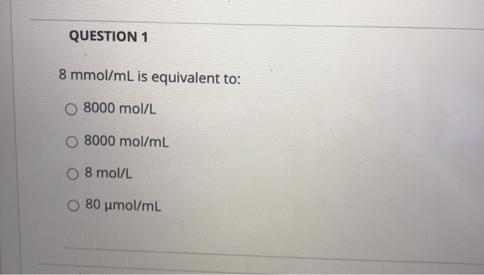 Solved QUESTION 1 8 mmol/mL is equivalent to: O 8000 mol/L O | Chegg.com