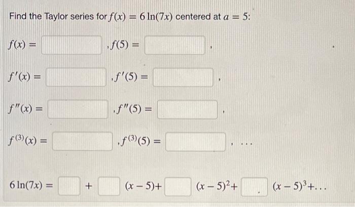 Solved Find the Taylor series for f(x)=6ln(7x) centered at | Chegg.com