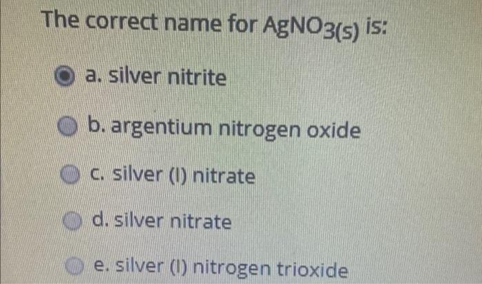 Solved The correct name for AgNO3(s) is: a. silver nitrite | Chegg.com