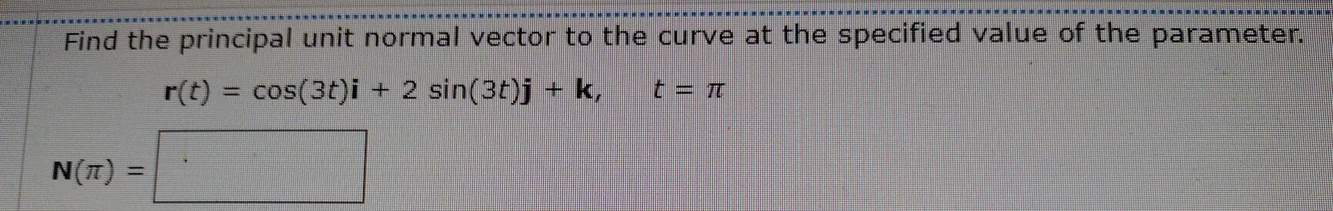 Solved Find the principal unit normal vector to the curve at | Chegg.com