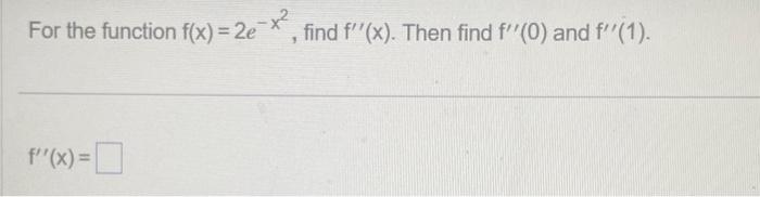 Solved For the function f(x)=2e−x2, find f′′(x). Then find | Chegg.com