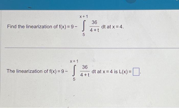 Solved Find the linearization of f(x)=9−∫5x+14+t36dt at x=4 | Chegg.com