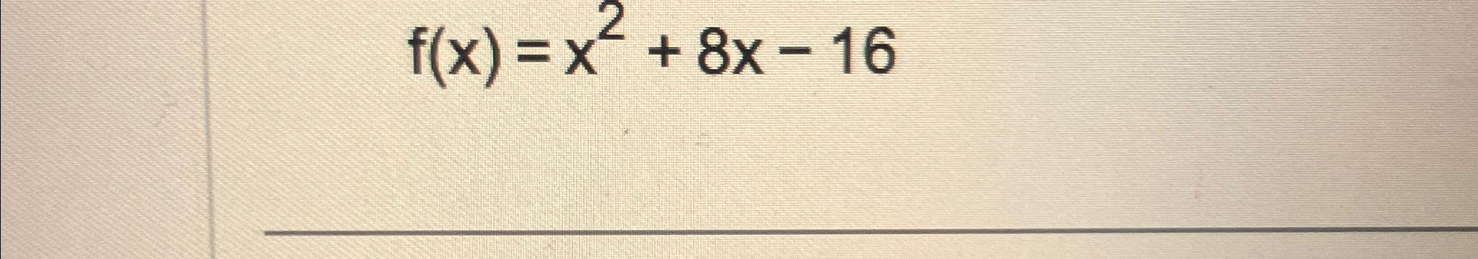 Solved f(x)=x2+8x-16 | Chegg.com