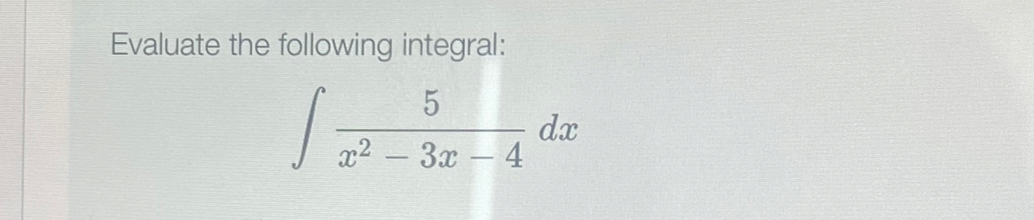 Solved Evaluate the following integral:∫﻿﻿5x2-3x-4dx | Chegg.com