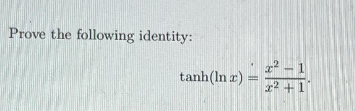 Solved Prove the following identity: tanh(lnx)=x2+1x2−1 | Chegg.com