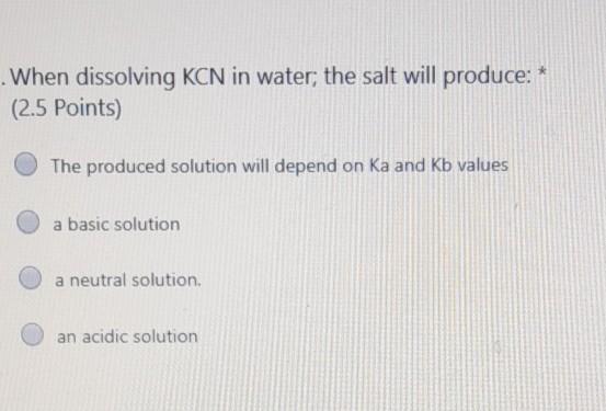 Solved When dissolving KCN in water; the salt will produce: | Chegg.com