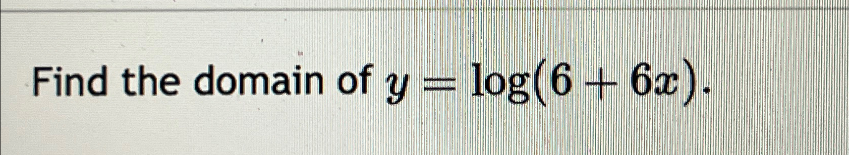Solved Find the domain of y=log(6+6x). | Chegg.com