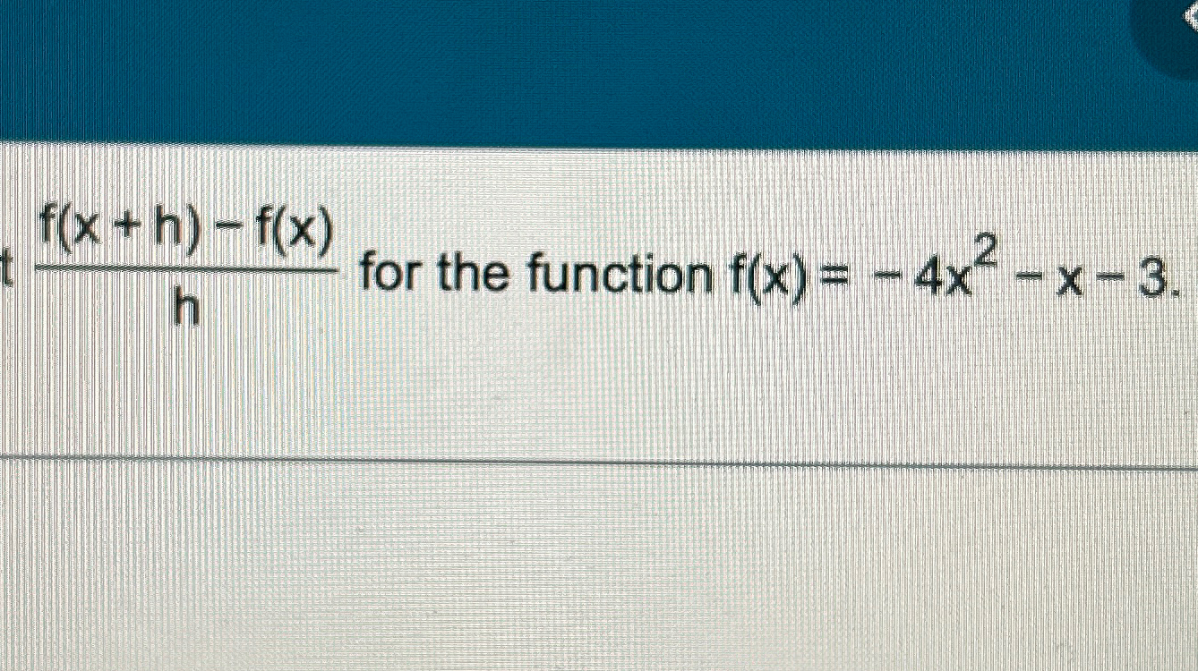 Solved f(x+h)-f(x)h ﻿for the function f(x)=-4x2-x-3 | Chegg.com