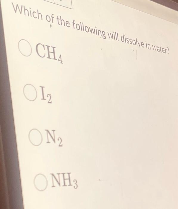 Solved Which of the following will dissolve in water? CH4 I2 | Chegg.com