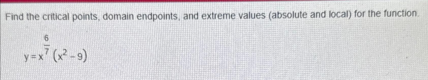 Solved Find the critical points, domain endpoints, and | Chegg.com