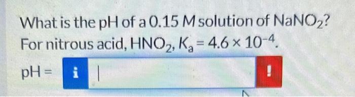 Solved What is the pH of a 0.15M solution of NaNO2 ? For | Chegg.com