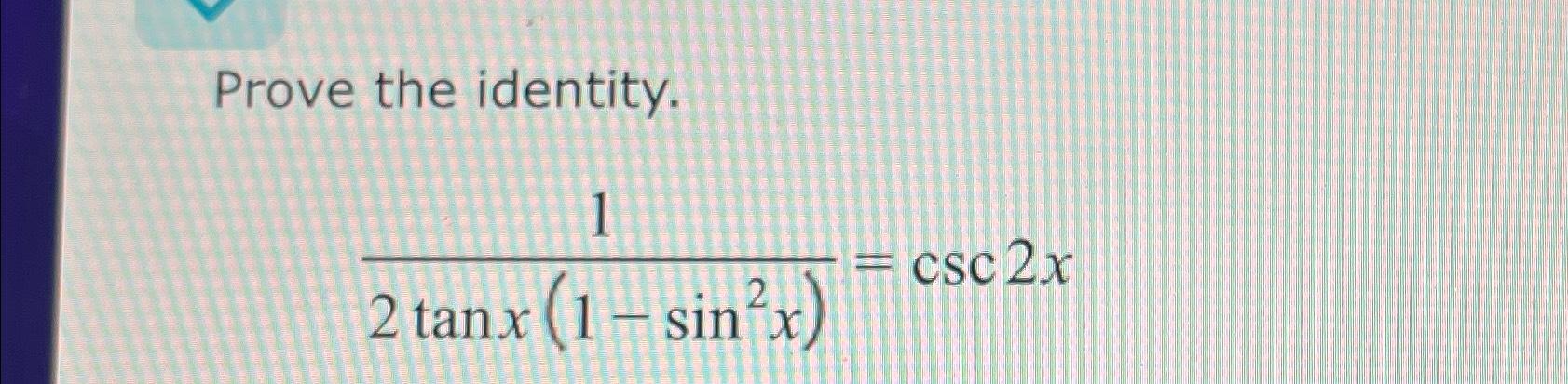 Solved Prove the identity.12tanx(1-sin2x)=csc2x | Chegg.com