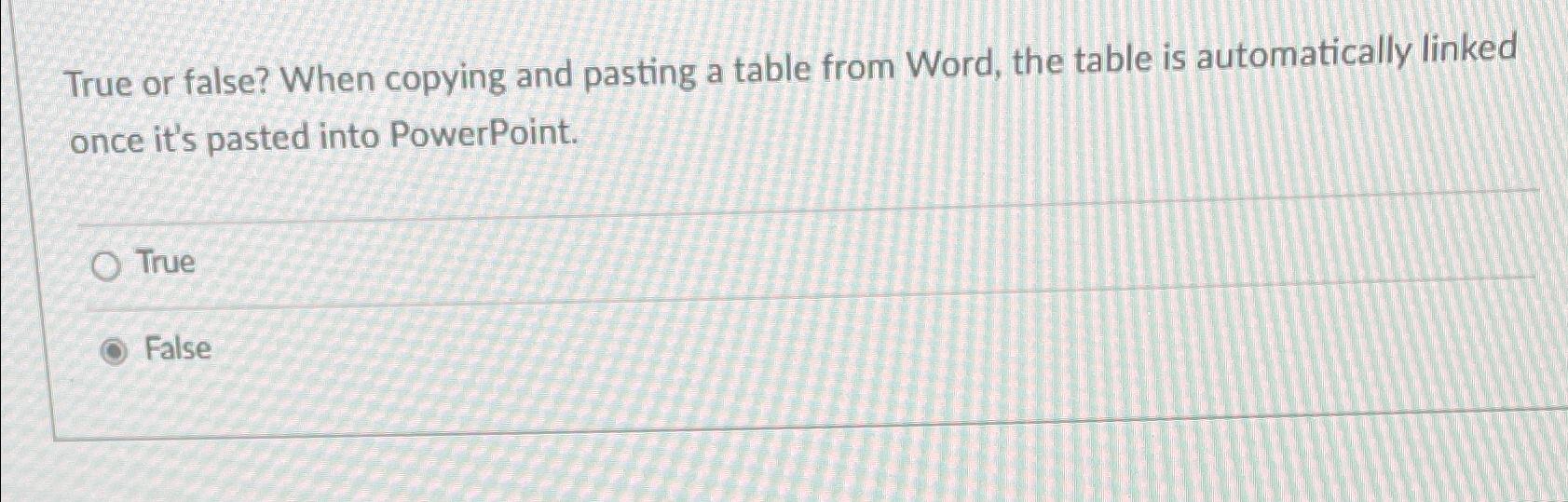 Solved True or false? When copying and pasting a table from | Chegg.com