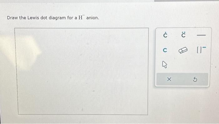 Solved Draw the Lewis dot diagram for a H−anion. | Chegg.com