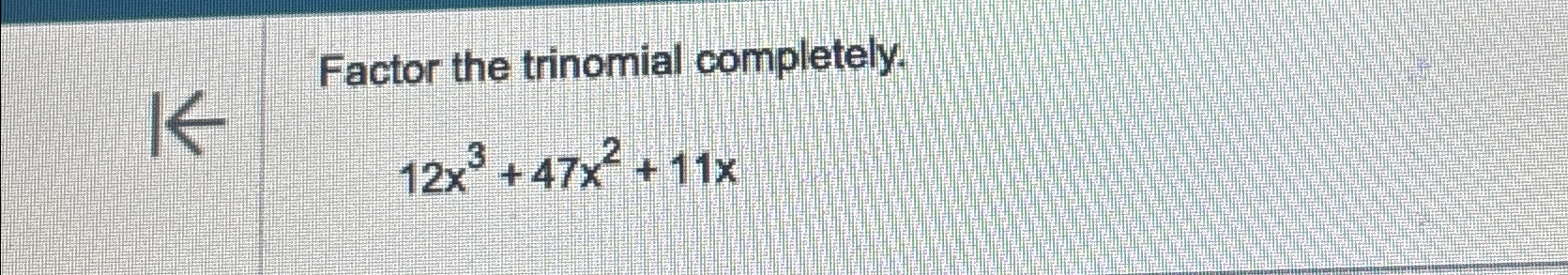 Solved Factor the trinomial completely.12x3+47x2+11x | Chegg.com