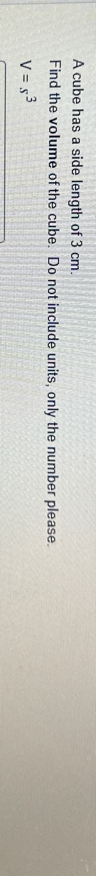 Solved A cube has a side length of 3cm.Find the volume of | Chegg.com
