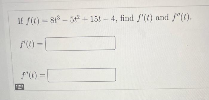 Solved If f(t)=8t3−5t2+15t−4, find f′(t) and f′′(t). f′(t)= | Chegg.com